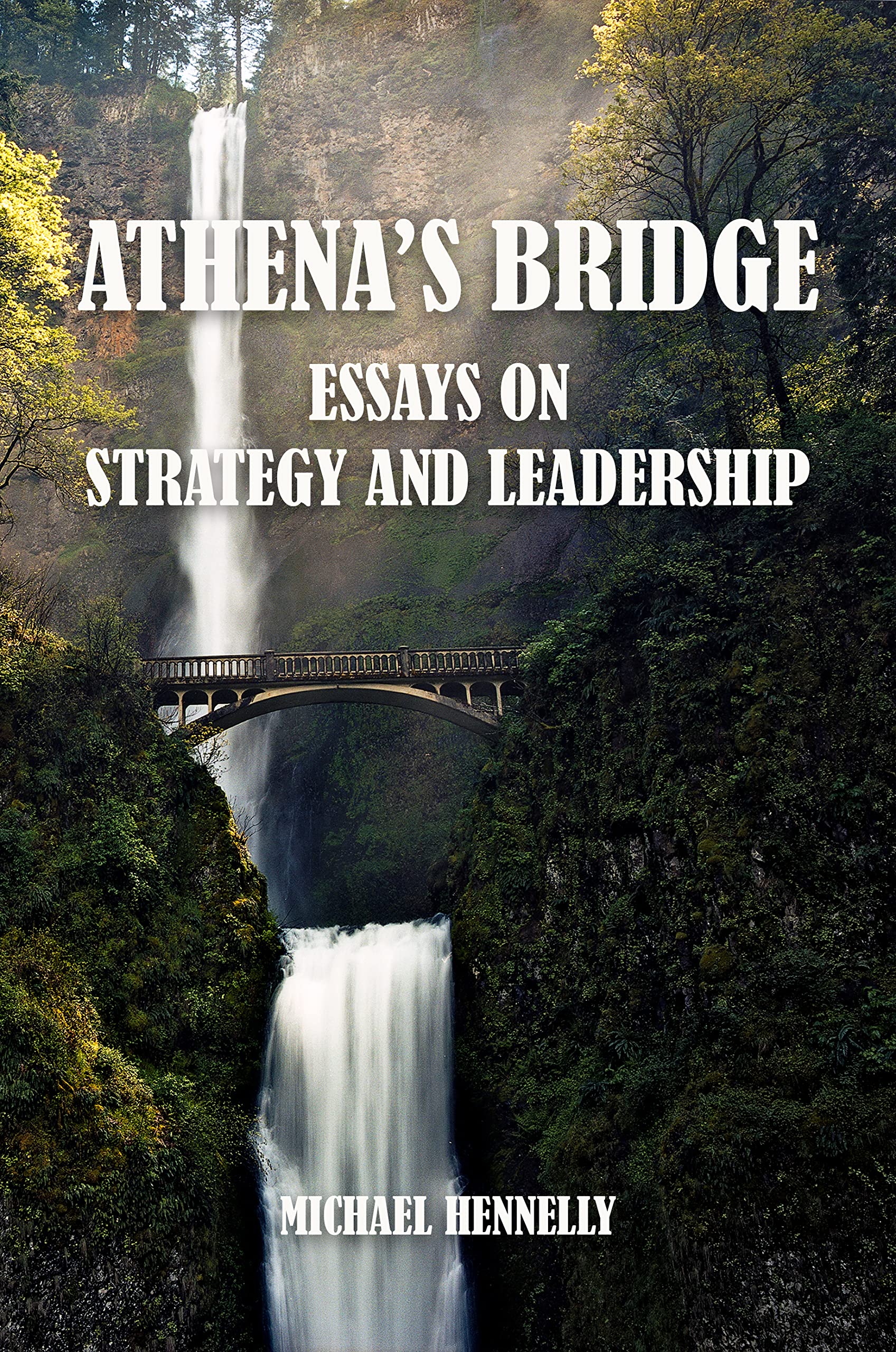 Athena’s Bridge: Essays on Strategy and Leadership by Michael Hennelly ...