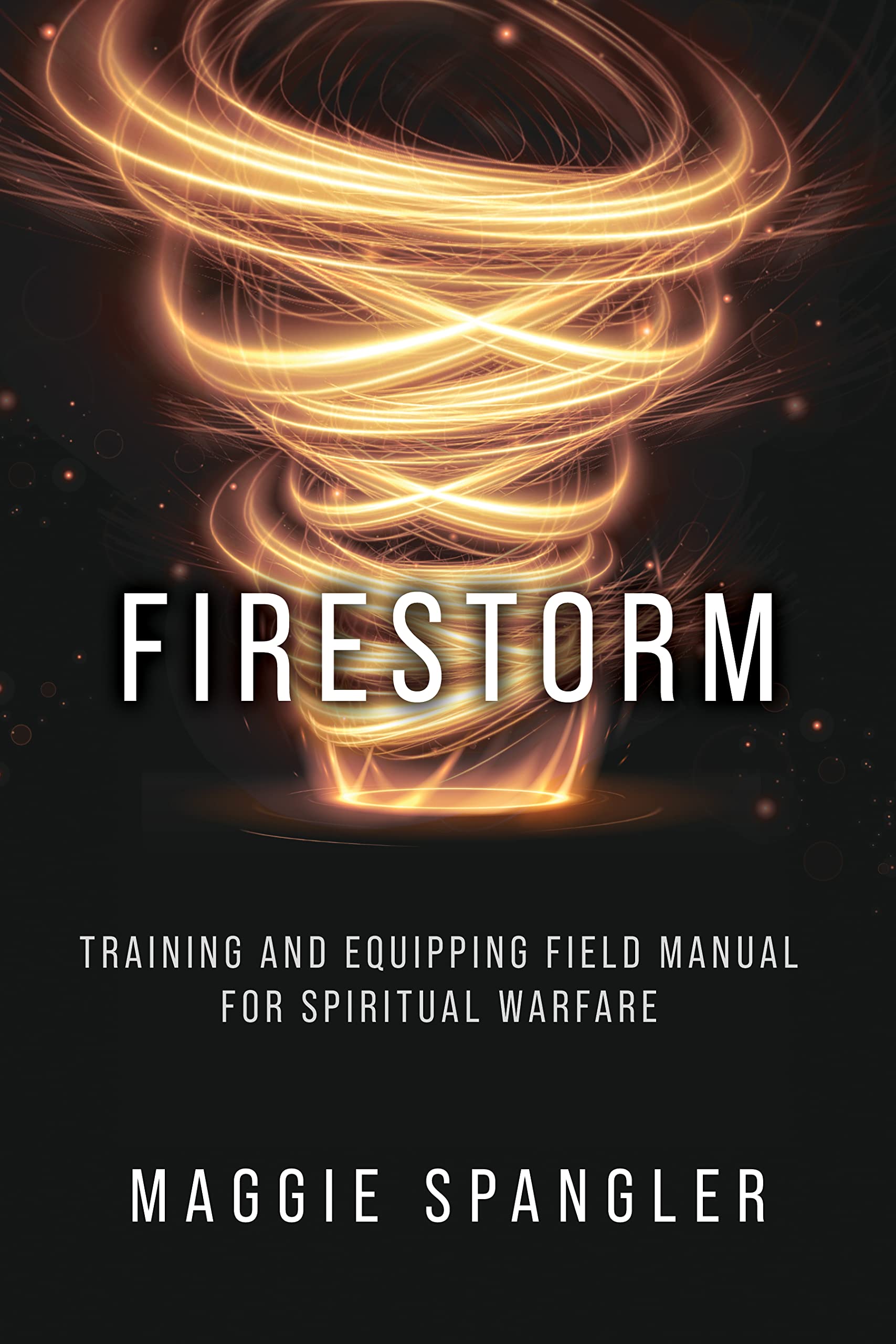 Firestorm: Training and Equipping Field Manual for Spiritual Warfare by ...