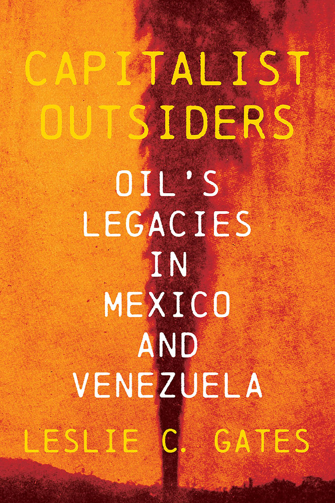 Capitalist Outsiders: Oil's Legacies in Mexico and Venezuela by Leslie ...