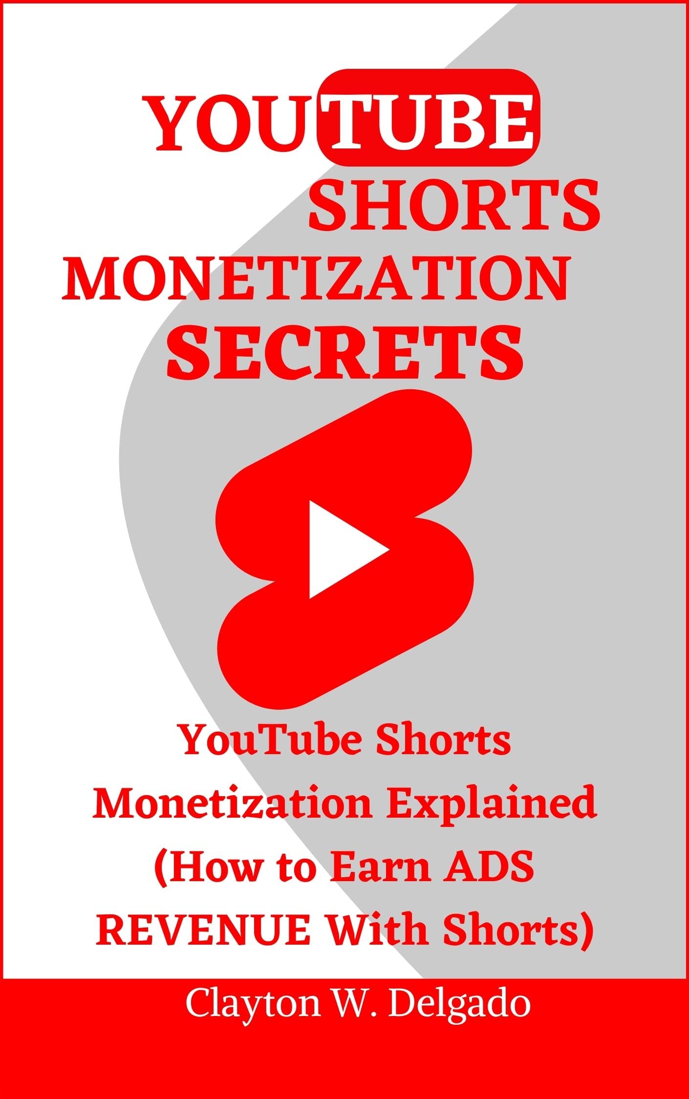 YOUTUBE SHORTS MONETIZATION SECRETS: YouTube Shorts Monetization Explained by Clayton W. Delgado ...