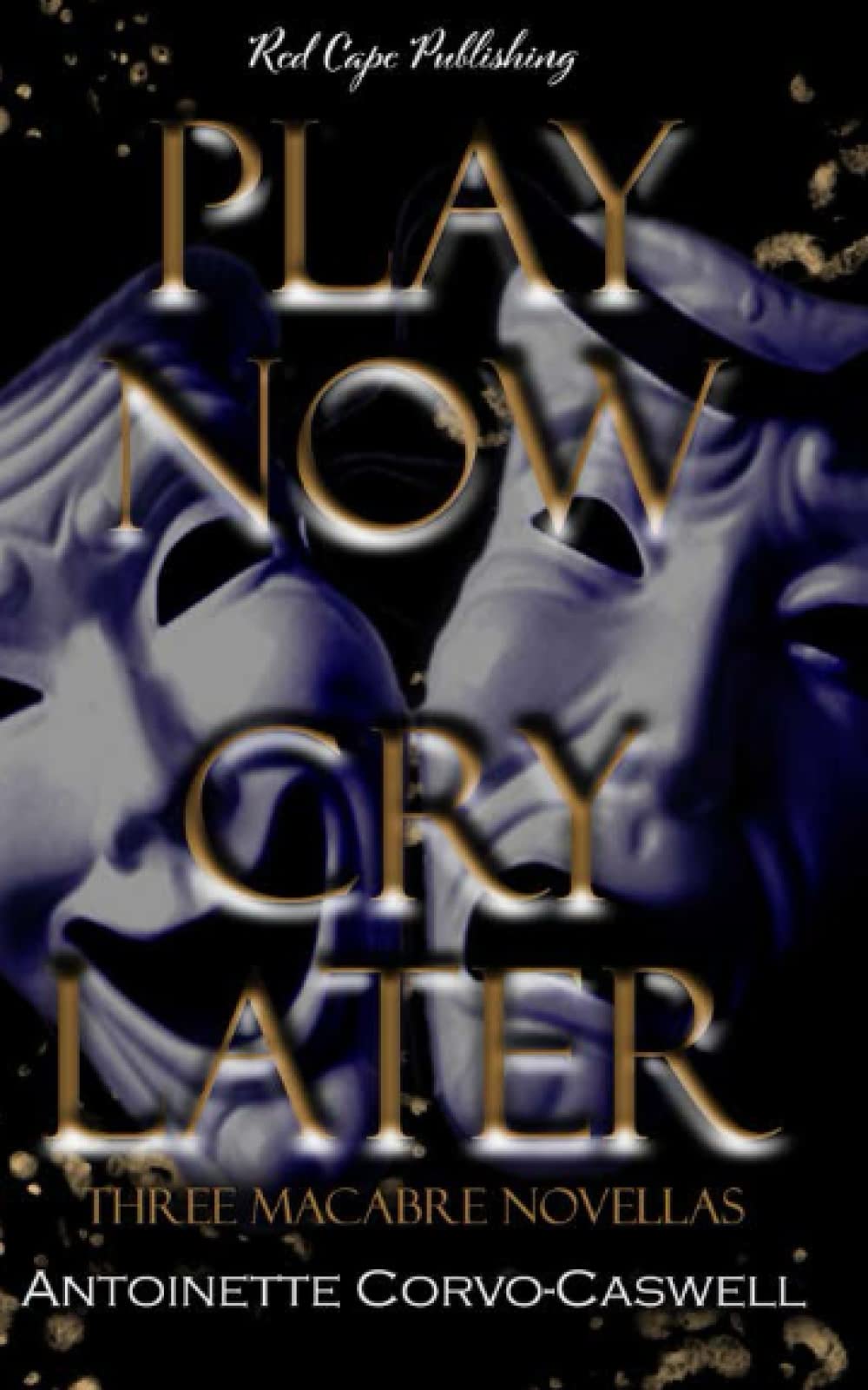 Play Now, Cry Later: Three Macabre Novellas by Antoinette Corvo-Caswell ...
