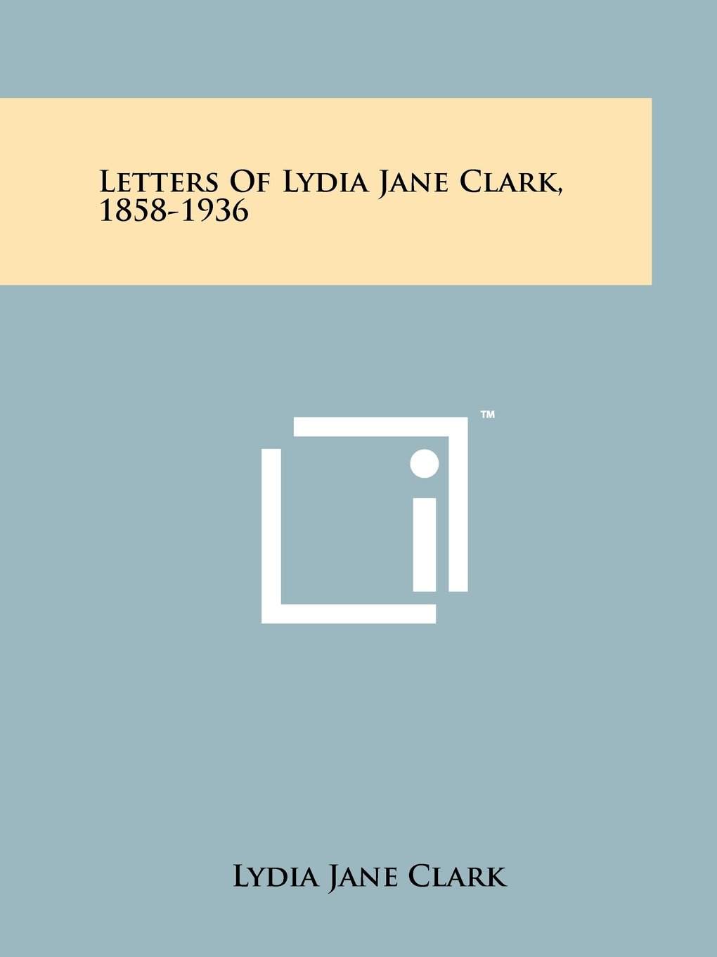 Letters Of Lydia Jane Clark, 1858-1936 by Lydia Jane Clark | Goodreads