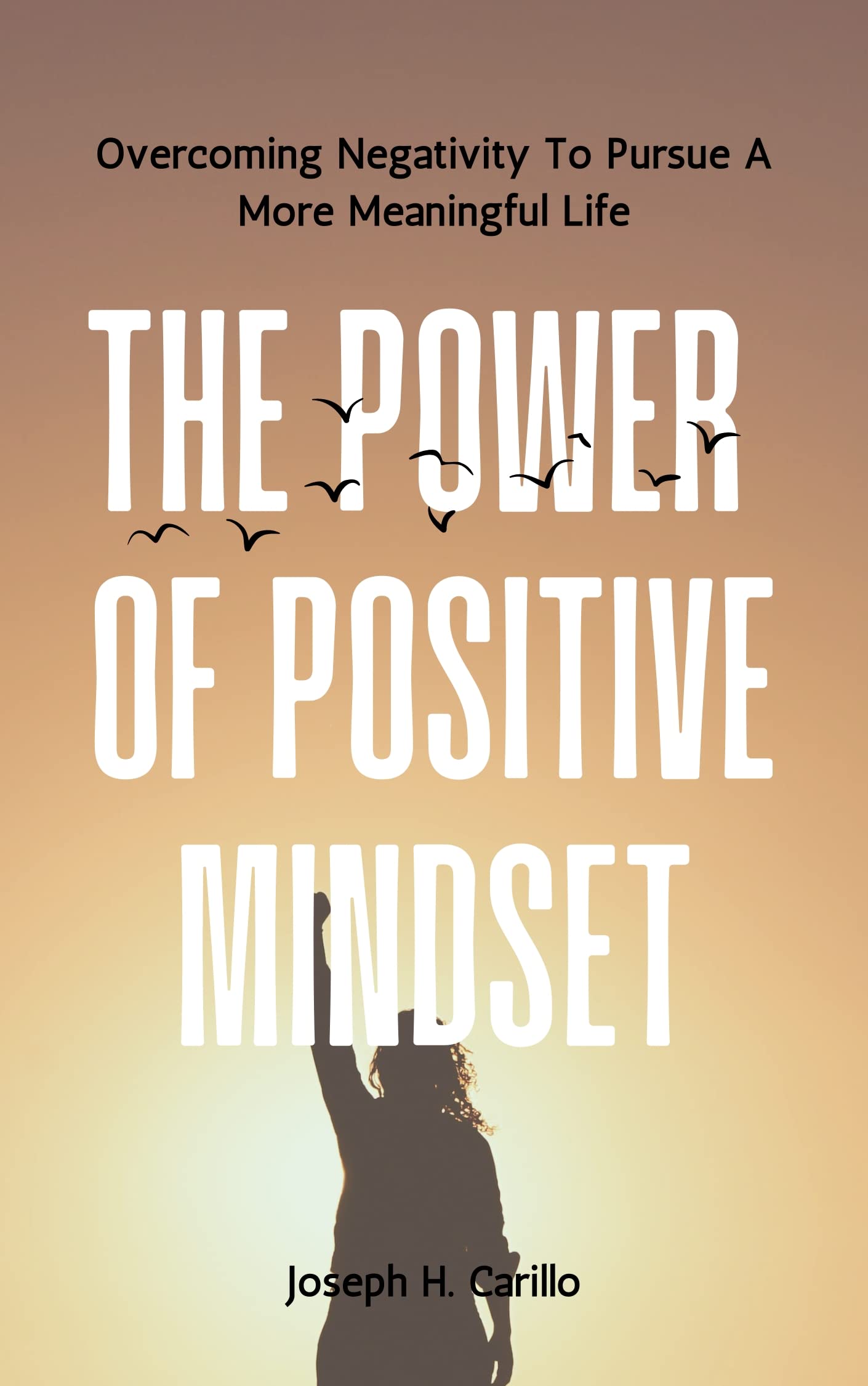 The Power Of Positive Mindset: Overcoming Negativity To Pursue A More ...