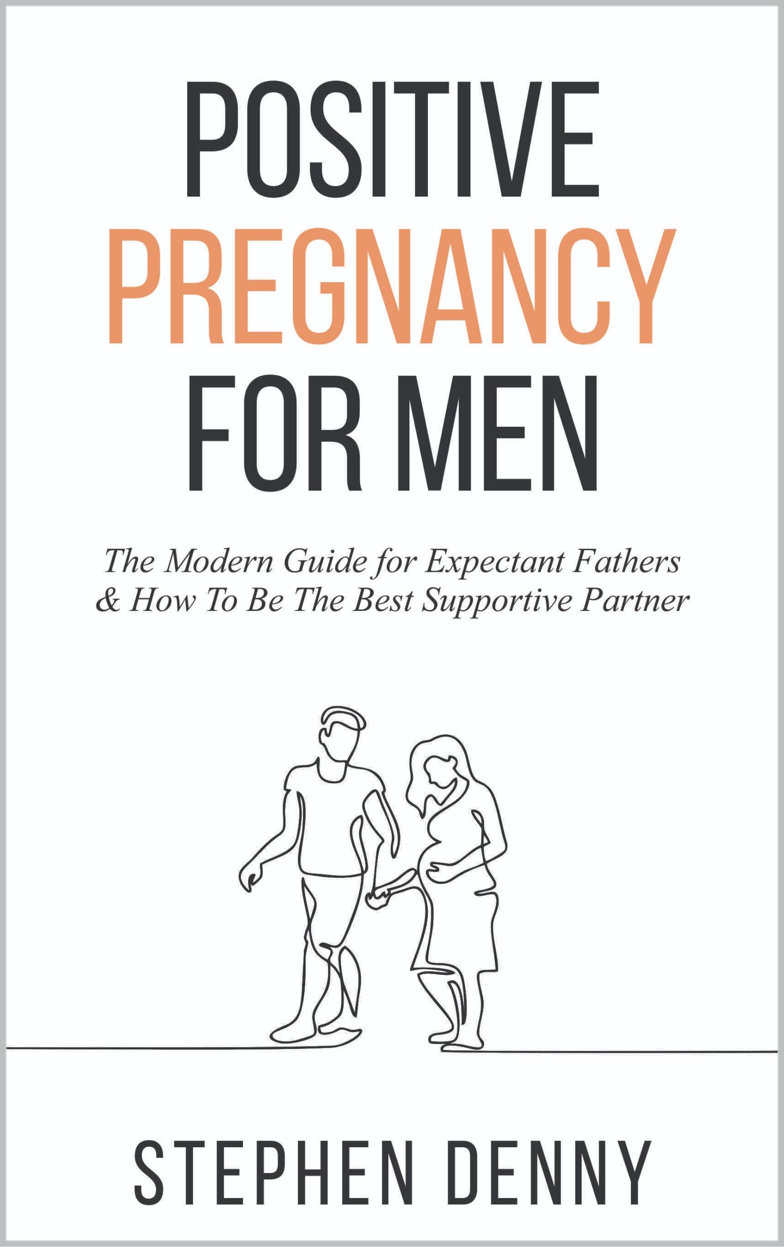 Positive Pregnancy For Men: The Modern Guide for Expectant Fathers ...