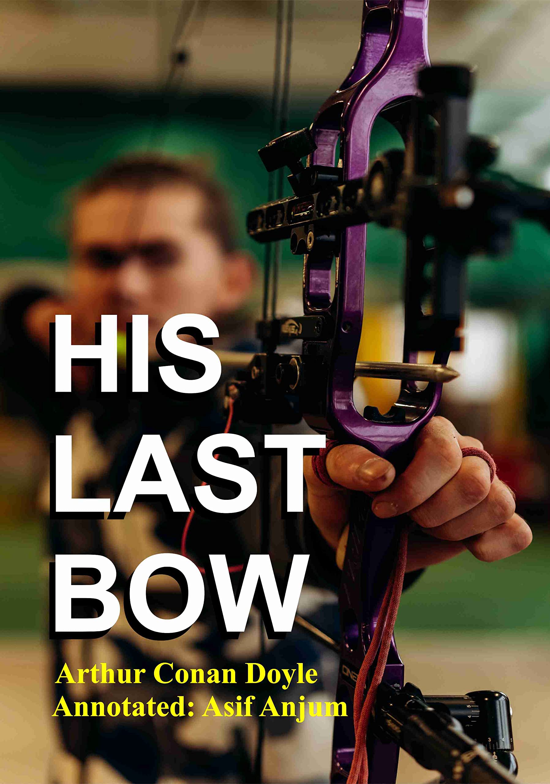 His Last Bow: Annotated by Arthur Conan Doyle | Goodreads
