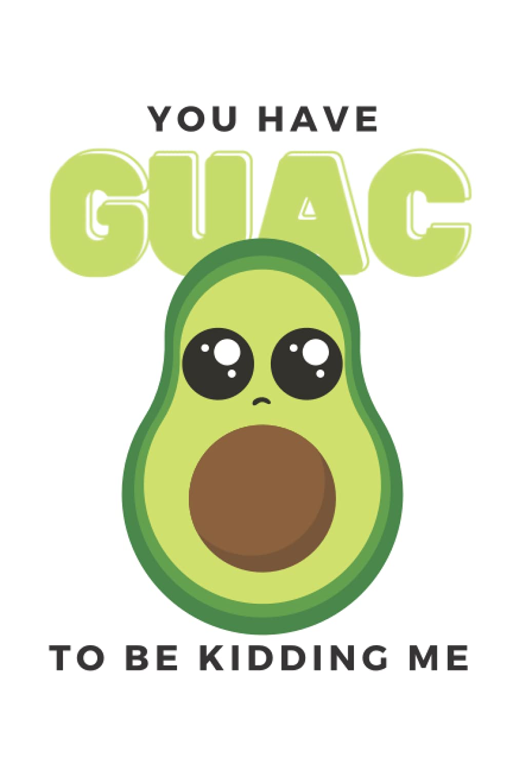 You Have Guac To Be Kidding Me Journal by C M K | Goodreads