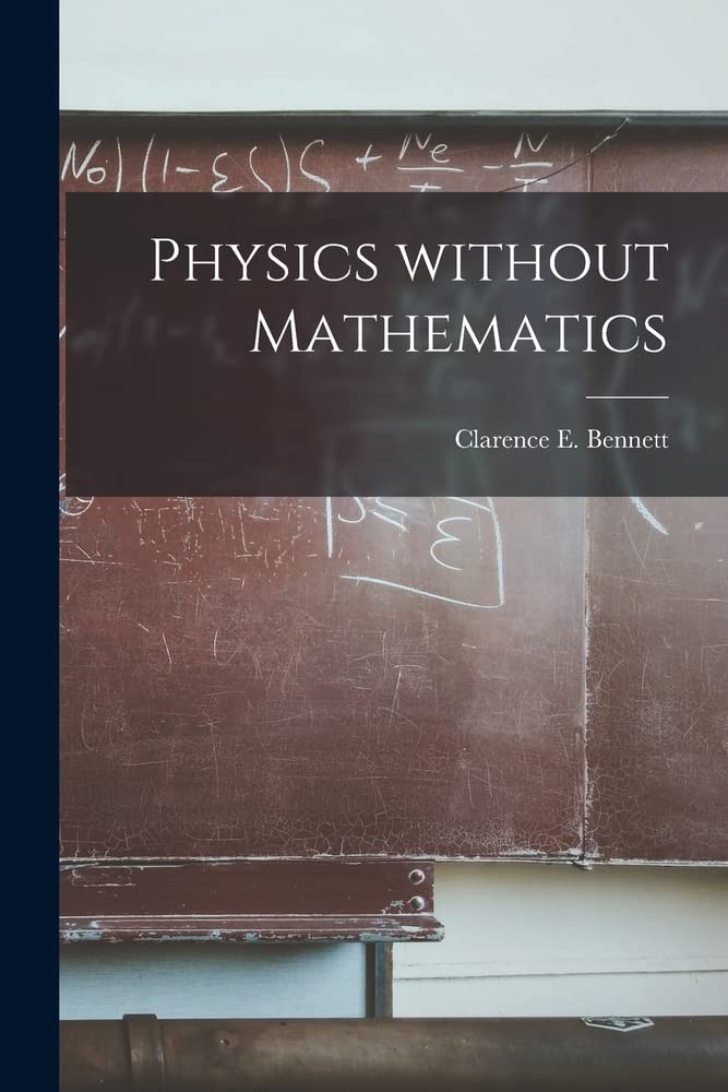 Physics Without Mathematics by Clarence E (Clarence Edwin) Bennett ...