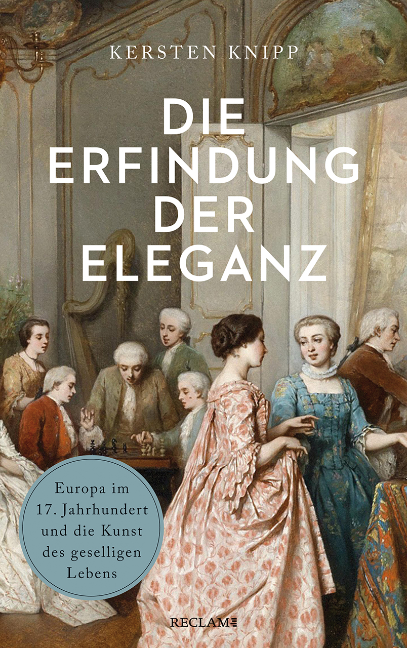 Die Erfindung der Eleganz: Europa im 17. Jahrhundert und die Kunst des geselligen Lebens by ...