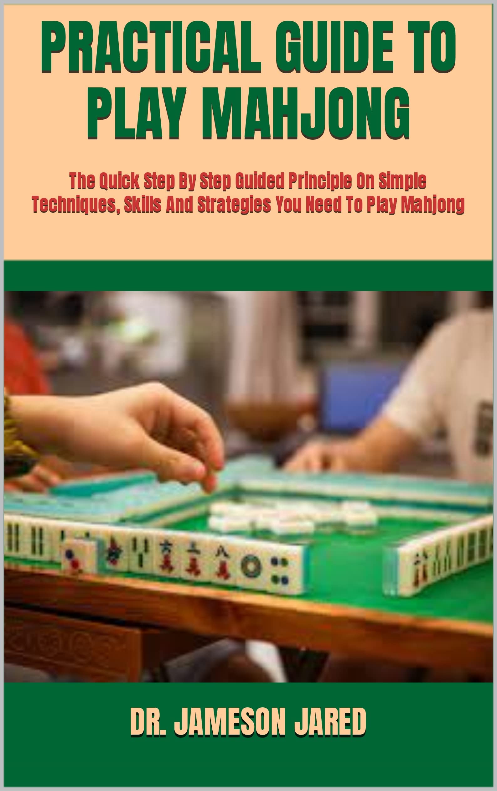 PRACTICAL GUIDE TO PLAY MAHJONG : The Quick Step By Step Guided ...