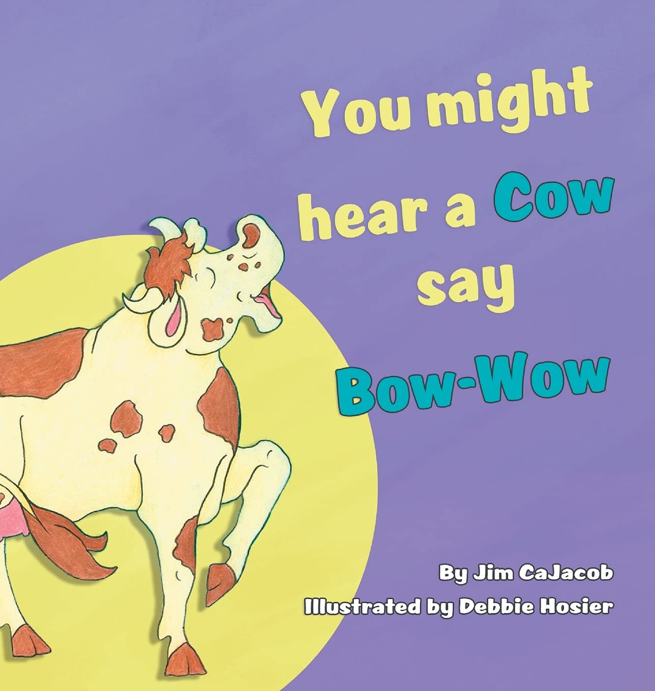 You Might Hear a Cow Say Bow-Wow by Jim CaJacob | Goodreads