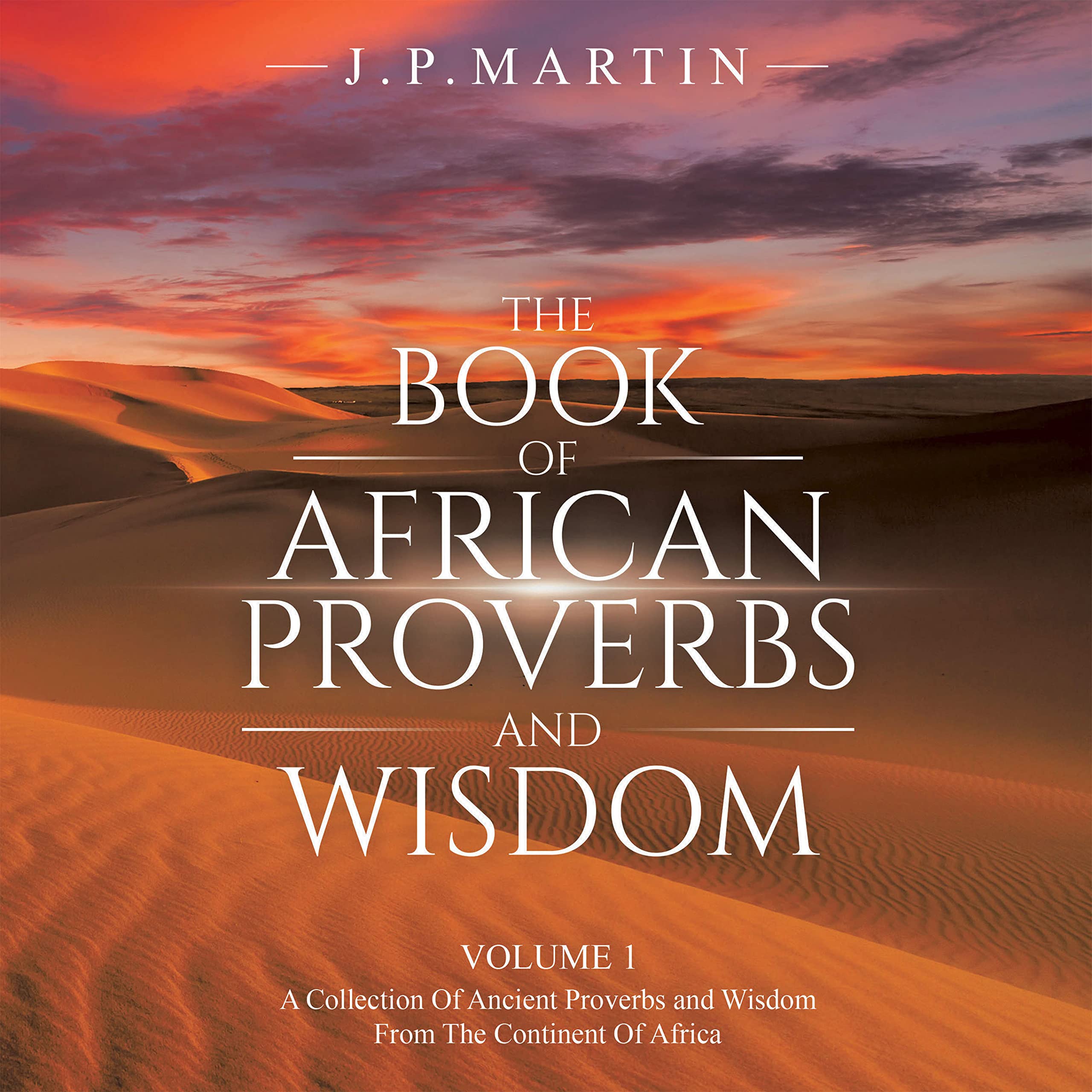 The Book of African Proverbs and Wisdom: Volume 1: a Collection of Ancient Proverbs and Wisdom ...