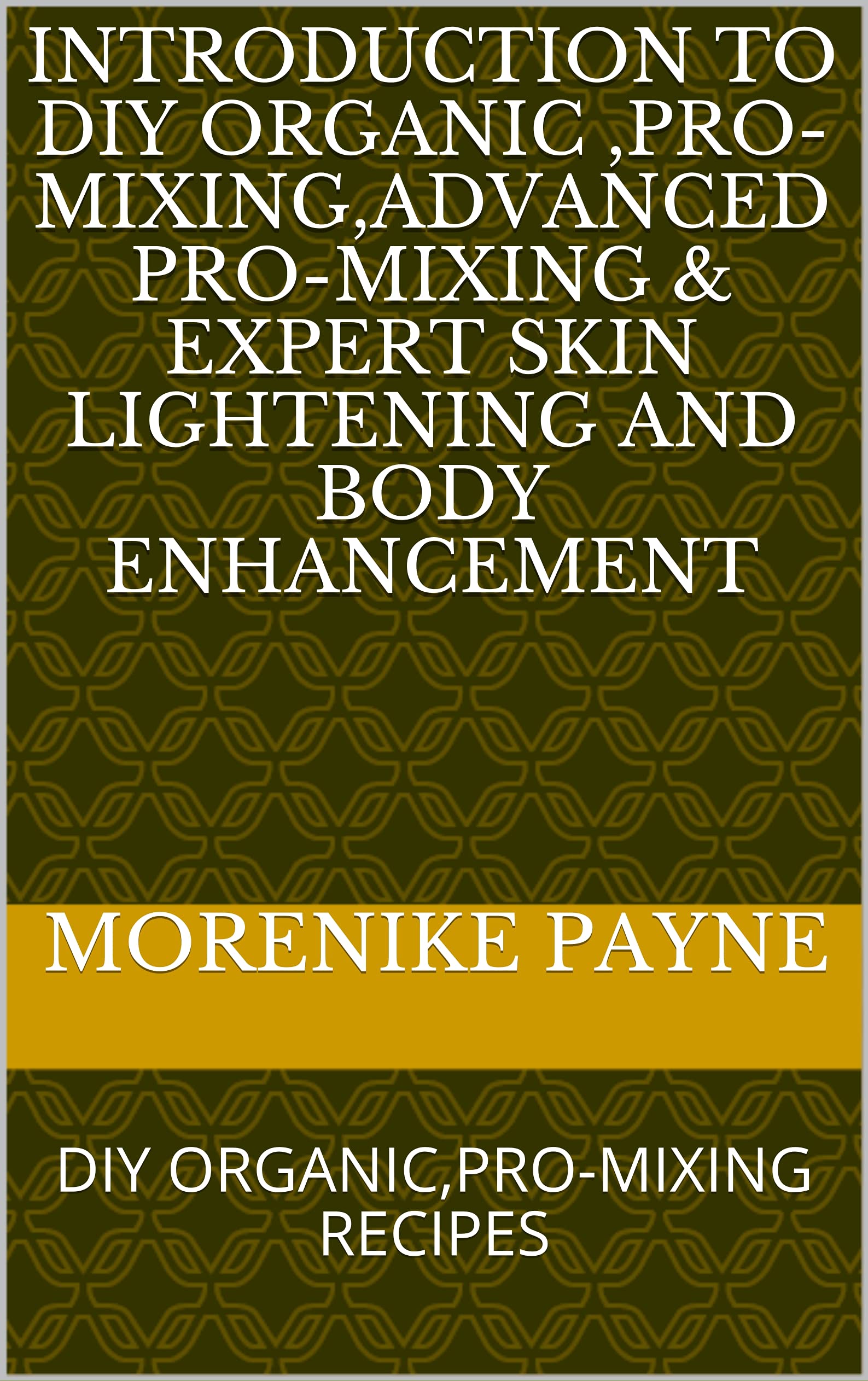 INTRODUCTION TO DIY ORGANIC ,PRO-MIXING,ADVANCED PRO-MIXING & EXPERT SKIN LIGHTENING AND BODY ...