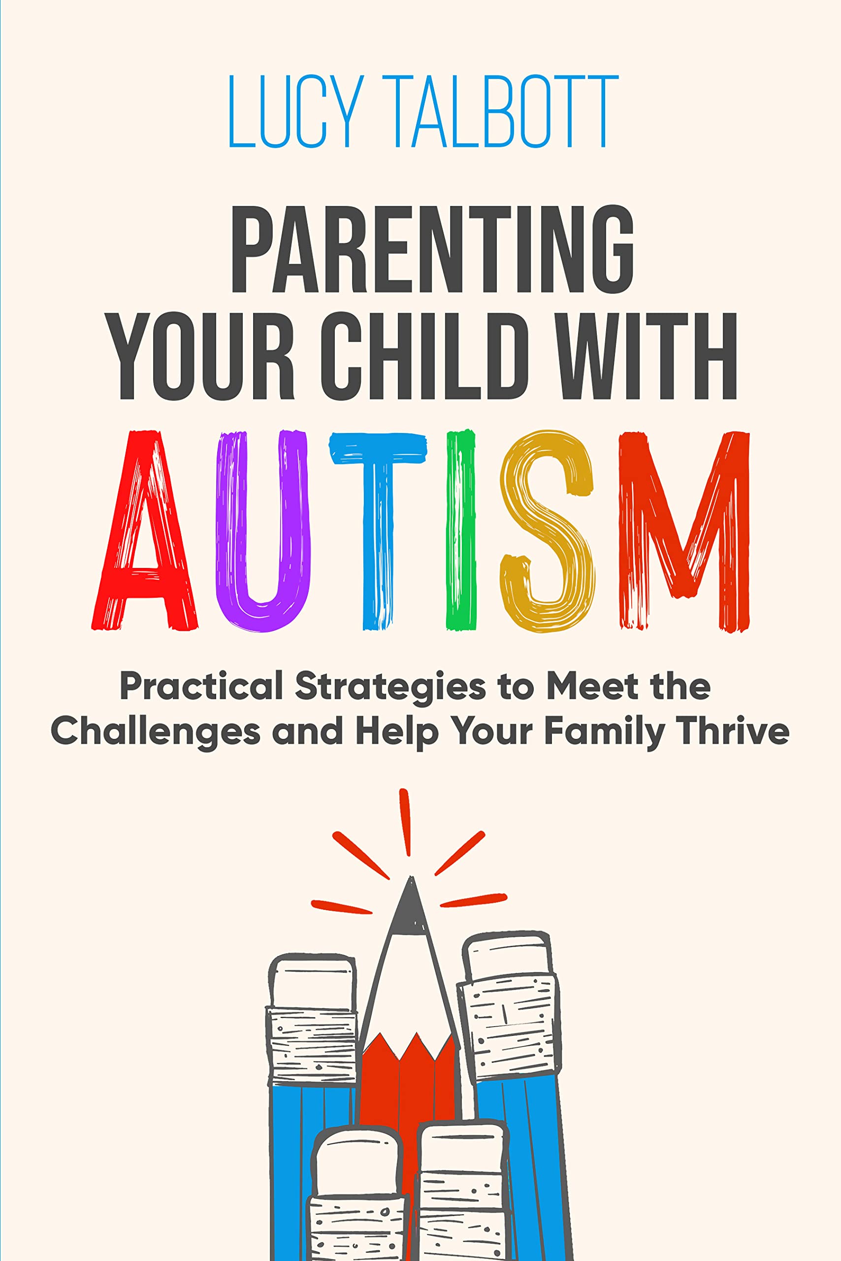 PARENTING YOUR CHILD WITH AUTISM: PRACTICAL STRATEGIES TO MEET THE ...