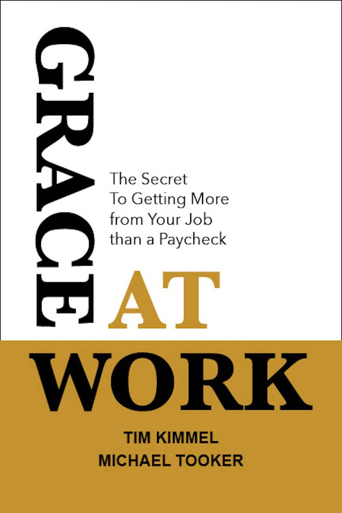 Grace at Work: The Secret to Getting More from Your Job Than a Paycheck ...