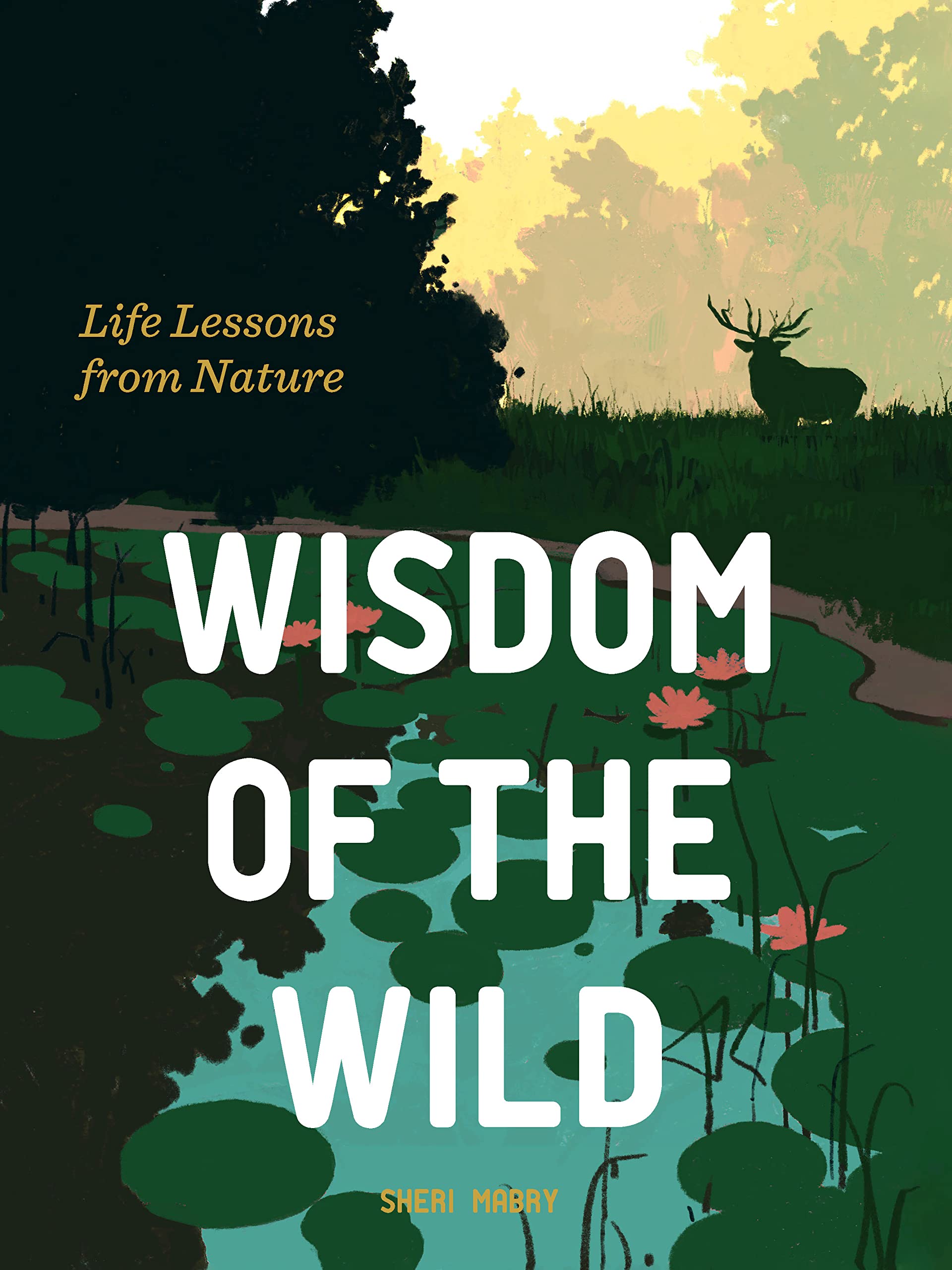 Wisdom of the Wild: Life Lessons from Nature by Sheri Mabry | Goodreads