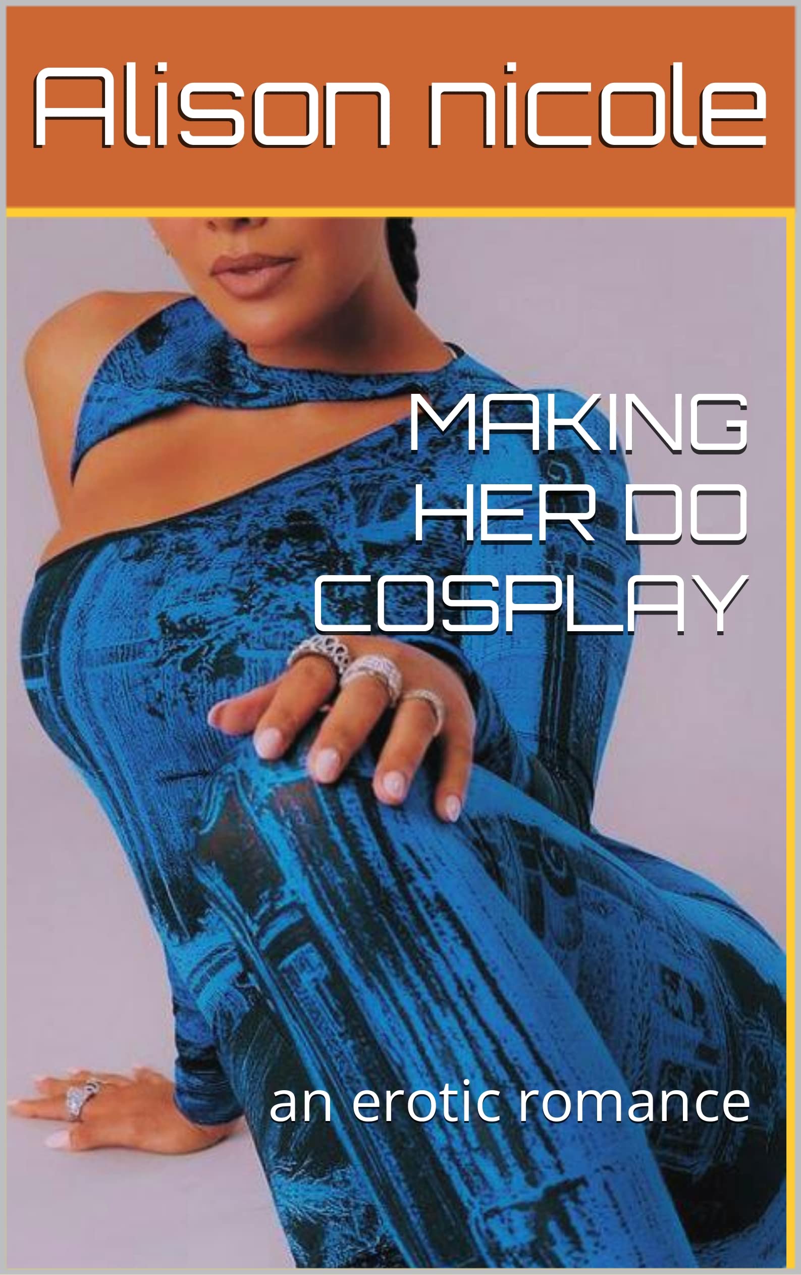 MAKING HER DO COSPLAY: an erotic romance by Alison nicole | Goodreads