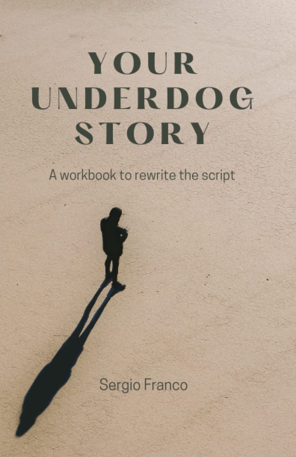 Your Underdog Story: A workbook to rewrite the script by Sergio F. H ...