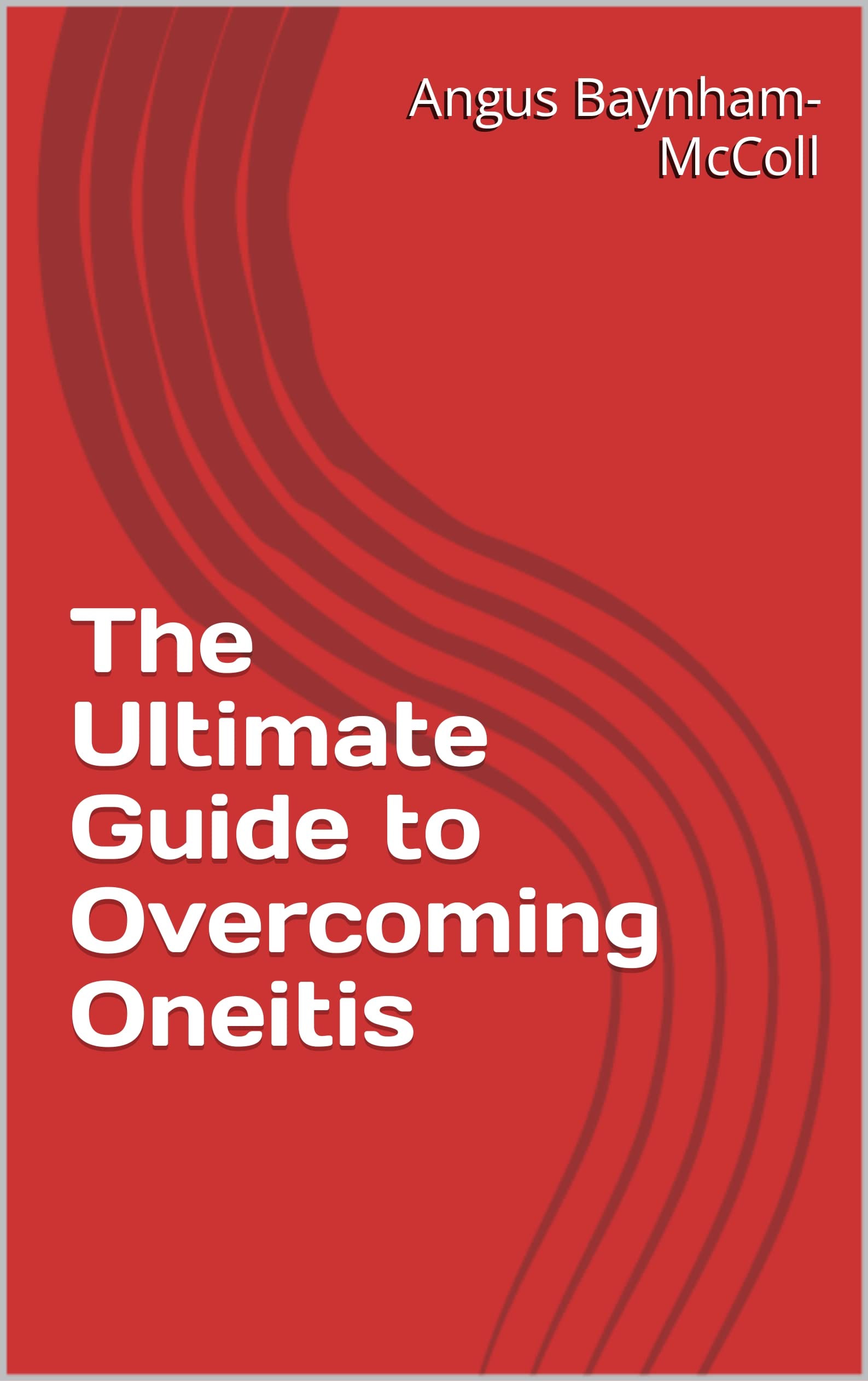 The Ultimate Guide to Overcoming Oneitis by Angus Baynham-Mccoll ...