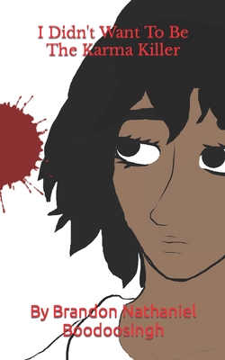 I Didn't Want To Be The Karma Killer by Brandon Nathaniel Boodoosingh ...