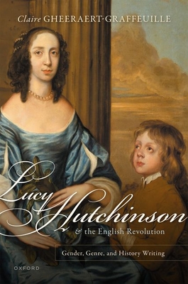 Lucy Hutchinson and the English Revolution: Gender, Genre, and History ...