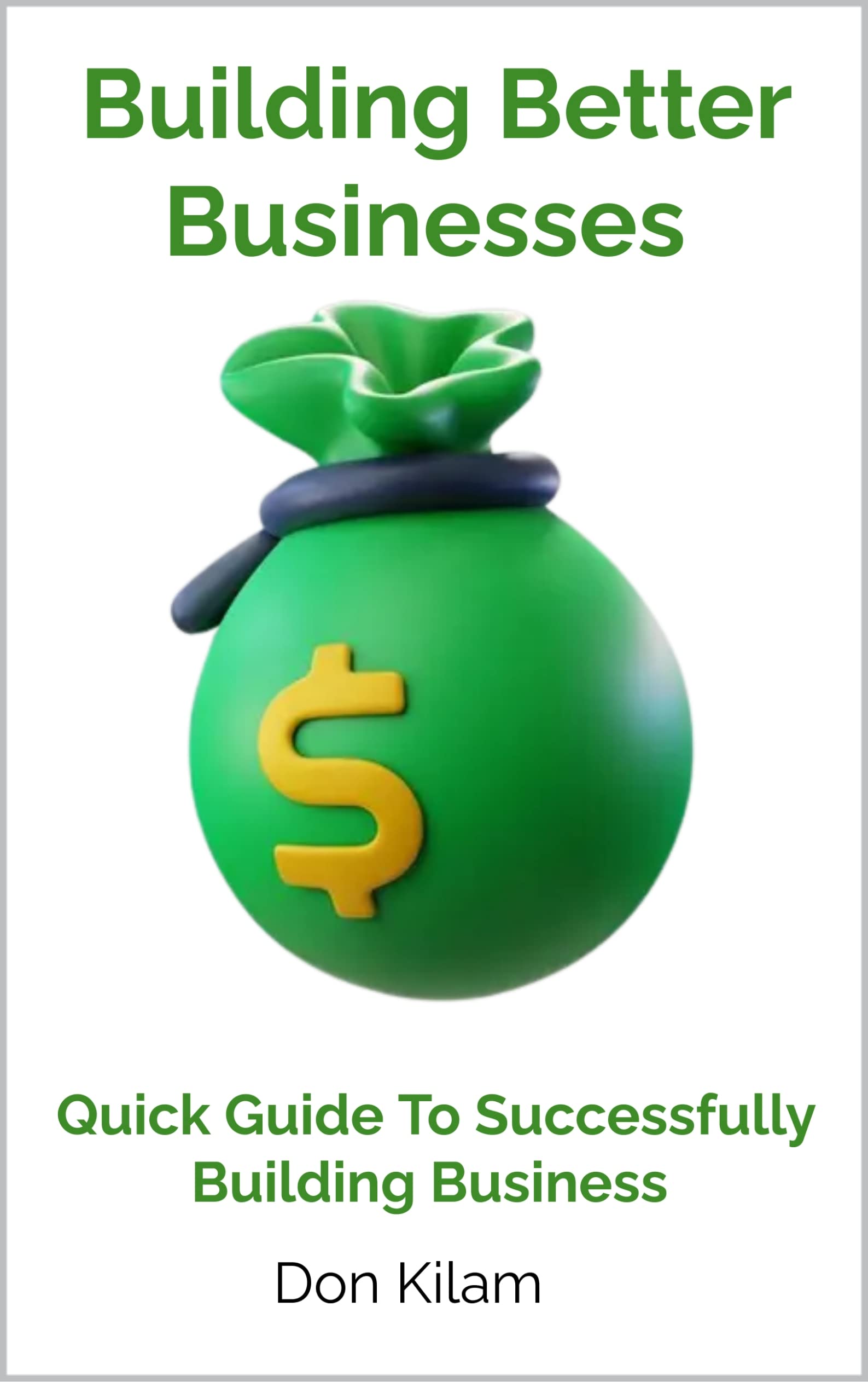 Building Better Businesses: Quick Guide To Successfully Building ...