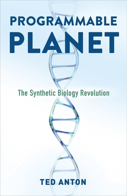 Programmable Planet: The Synthetic Biology Revolution by Ted Anton ...