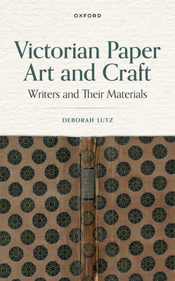 Victorian Paper Art and Craft: Writers and Their Materials by Deborah ...