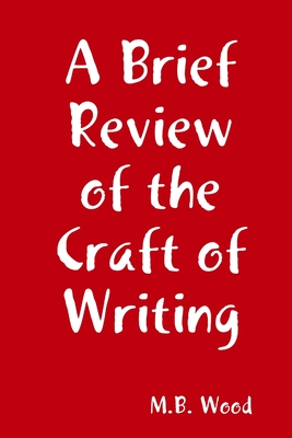 A Brief Review of the Craft of Writing by M B Wood | Goodreads