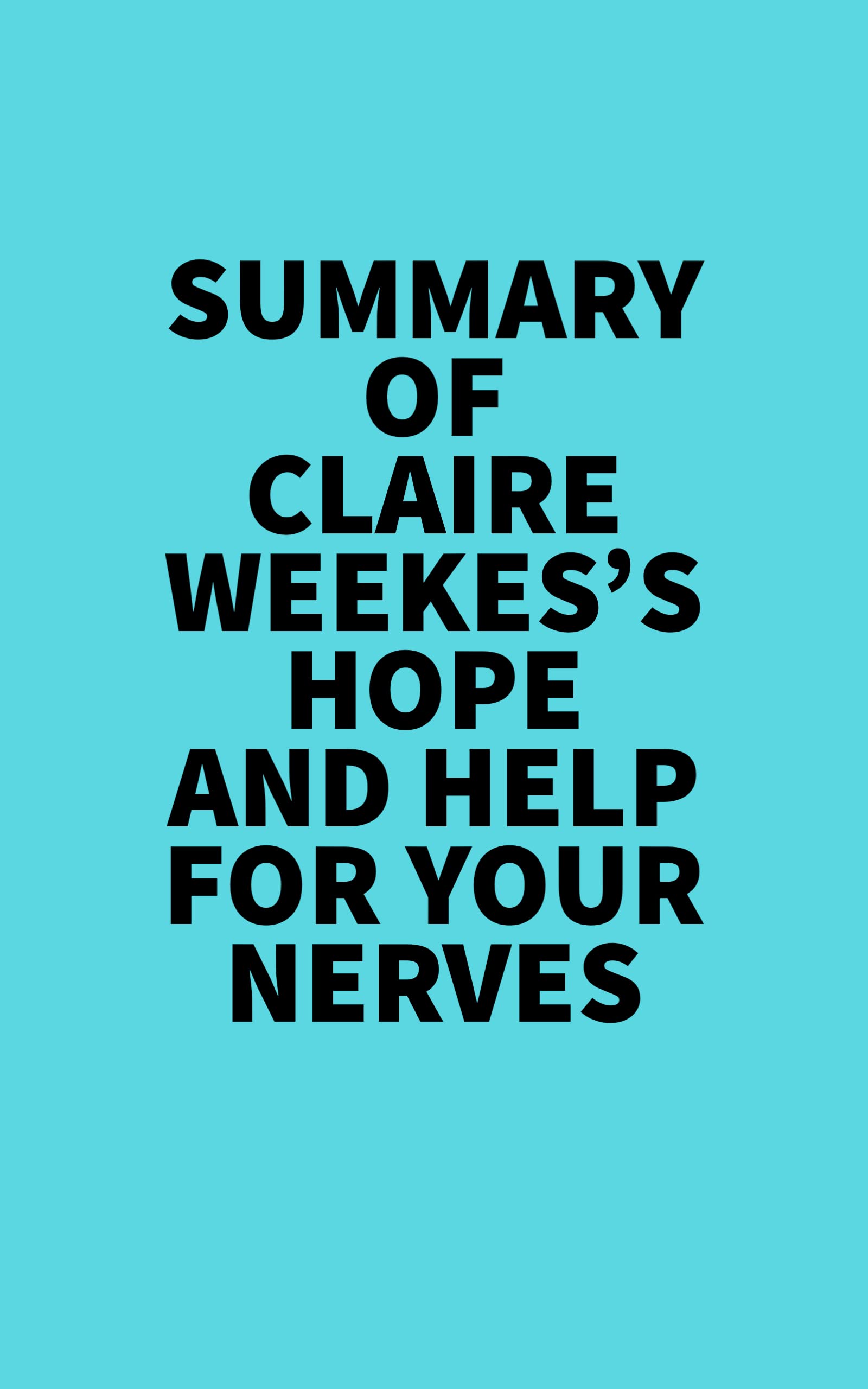 Summary of Claire Weekes's Hope And Help For Your Nerves by Everest ...