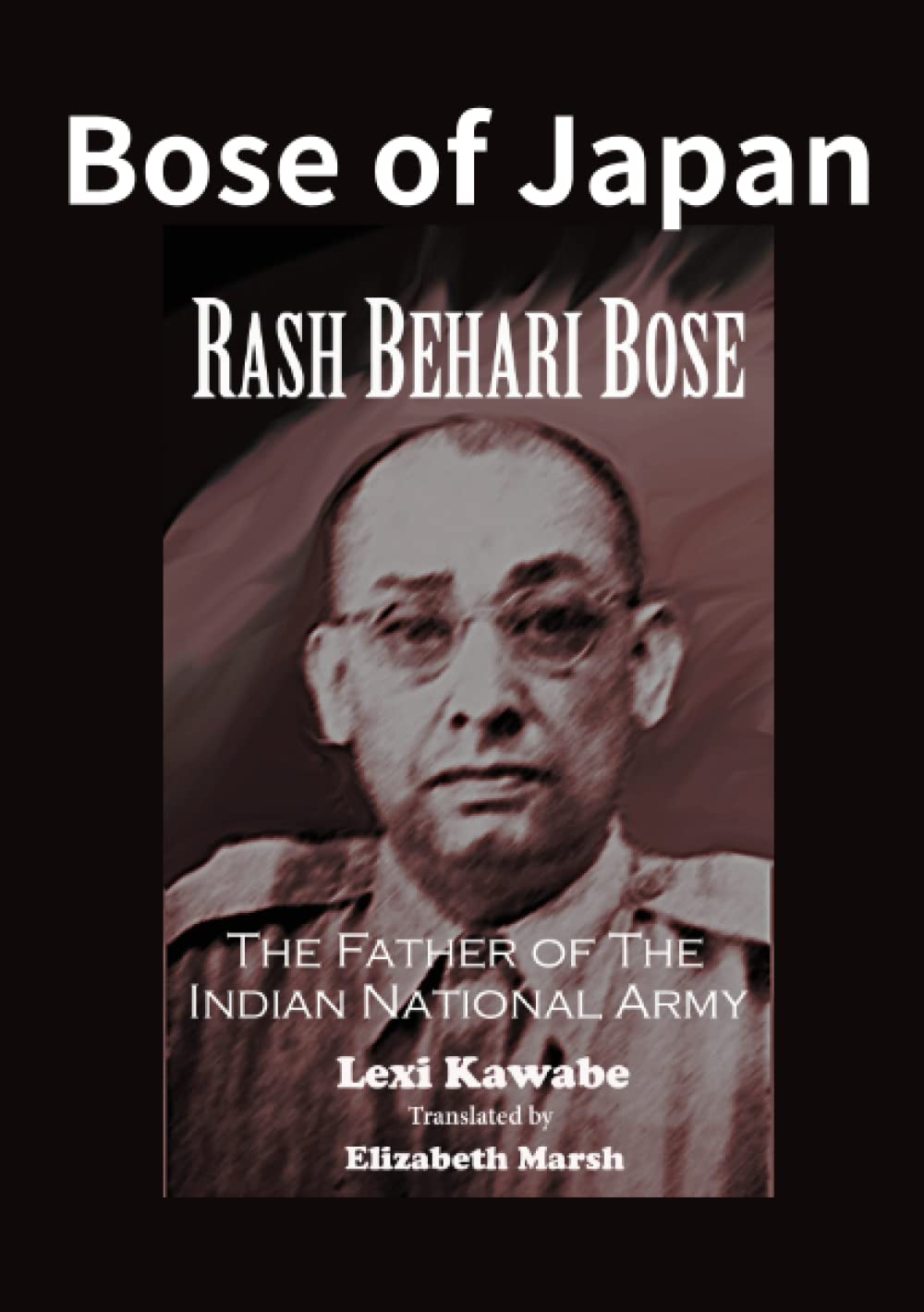 Bose of Japan: Rash Behari Bose The Father of the Indian National Army ...