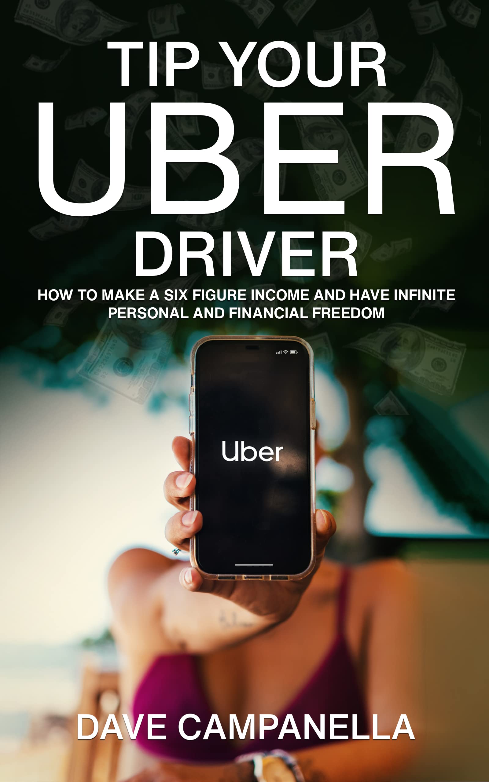 Tip Your Uber Driver: How To Make a Six Figure Income and Have Infinite Personal and Financial ...