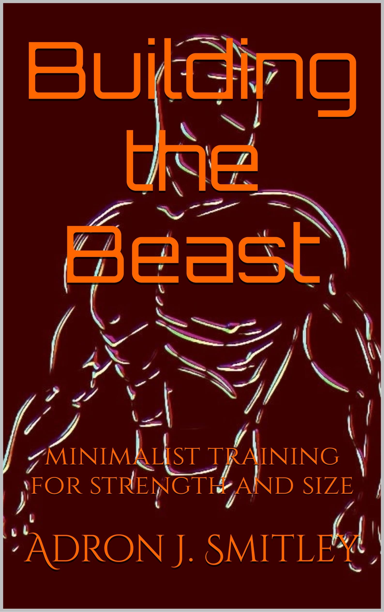 Building the Beast: minimalist training for strength and size by Adron ...