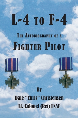 L4 to F4 The Autobiography of a Fighter Pilot by Dale "Chris ...