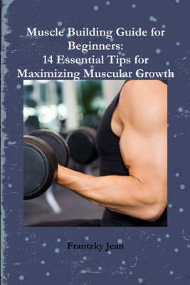 Muscle Building Guide for Beginners: 14 Essential Tips for Maximizing ...