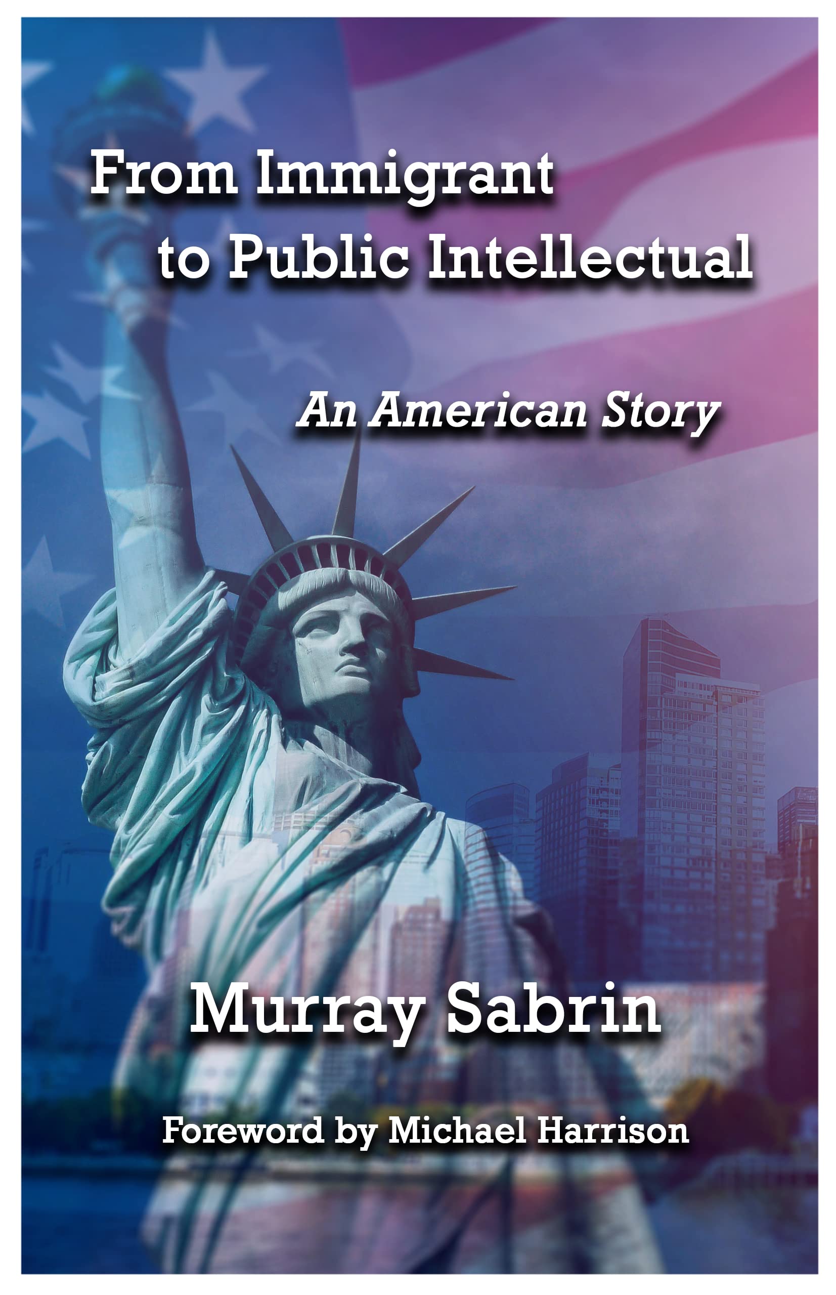From Immigrant to Public Intellectual : An American Story by Murray Sabrin | Goodreads
