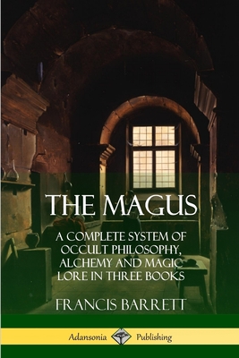 The Magus: A Complete System of Occult Philosophy, Alchemy and Magic ...