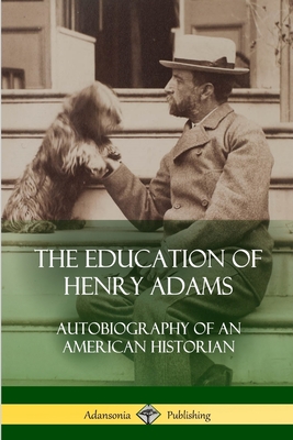 The Education of Henry Adams: Autobiography of an American Historian by ...