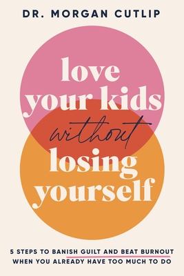Love Your Kids Without Losing Yourself: 5 Steps for Busy Moms to Banish ...