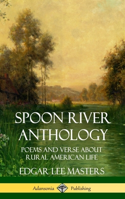 Spoon River Anthology: Poems and Verse About Rural American Life by ...