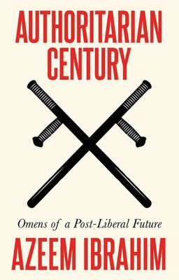 Authoritarian Century: Omens of a Post-Liberal Future by Azeem Ibrahim ...