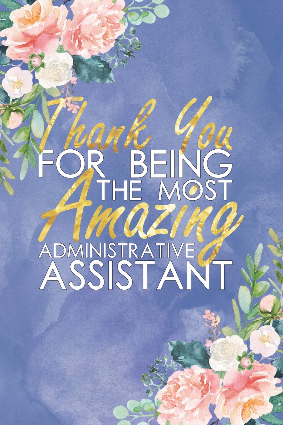 Thank You For Being The Most Amazing Administrative Assistant: Floral ...