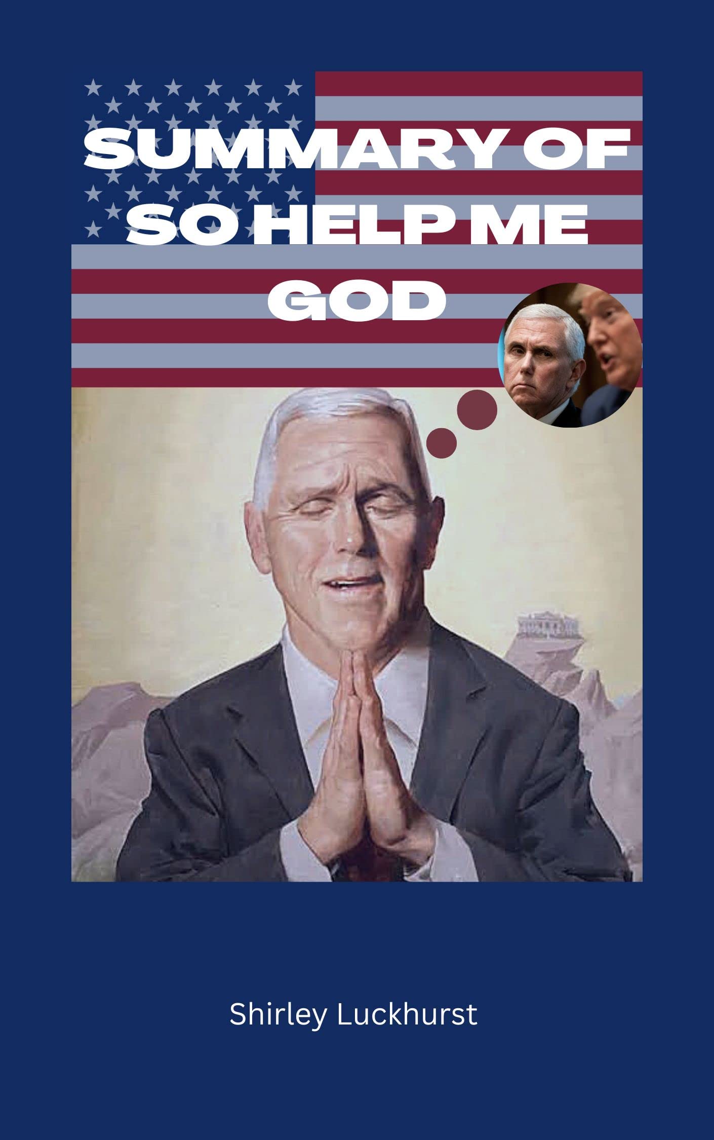 SUMMARY OF SO HELP ME GOD By Mike Pence By Shirley Luckhurst Goodreads summary-of-so-help-me-god-by-mike-pence-by-shirley-luckhurst-goodreads