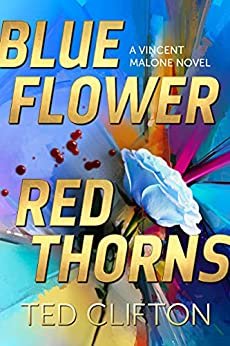 Blue Flower Red Thorns: A Vincent Malone Novel by Ted Clifton | Goodreads