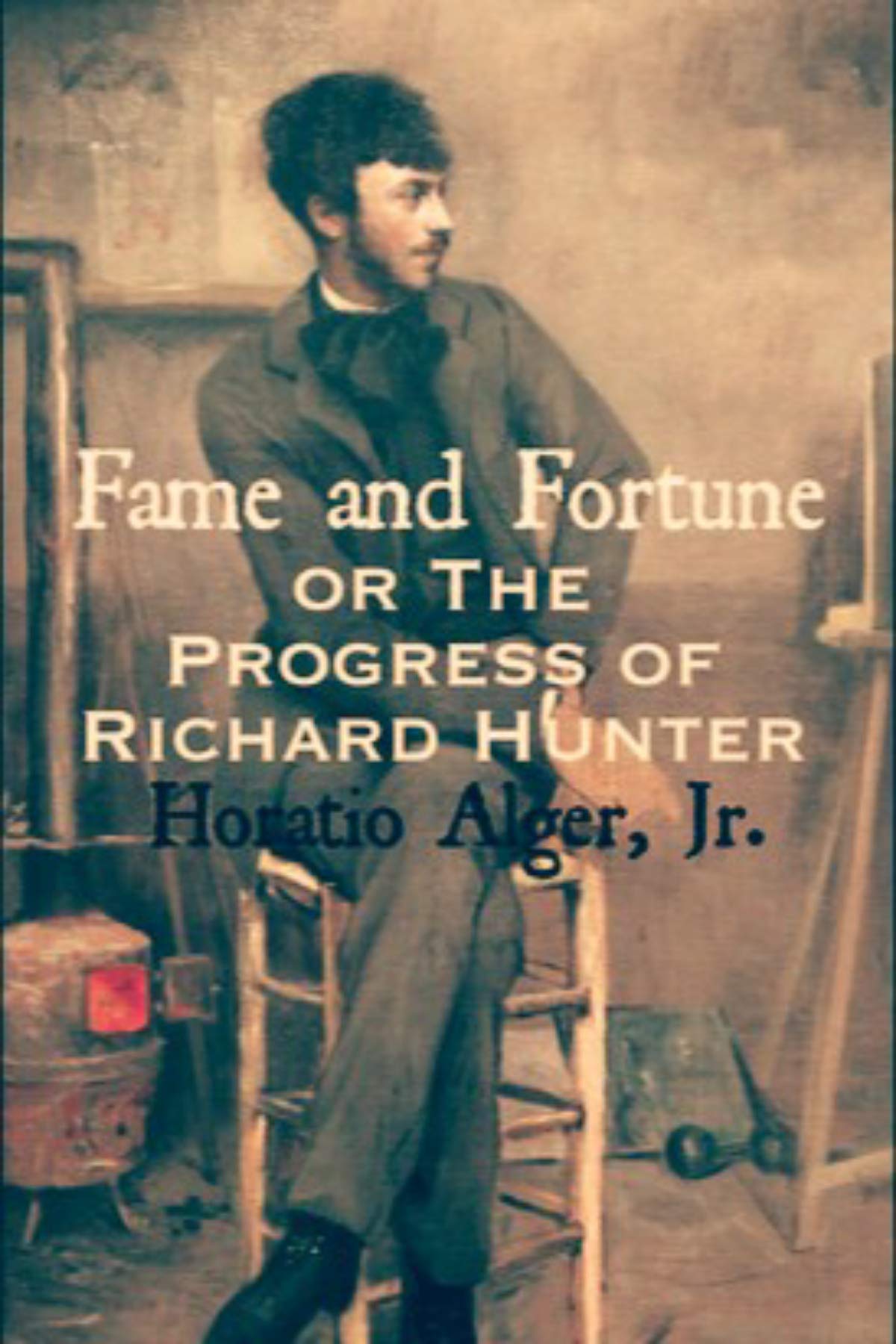 Fame and Fortune; or, The Progress of Richard Hunter by Horatio Alger ...