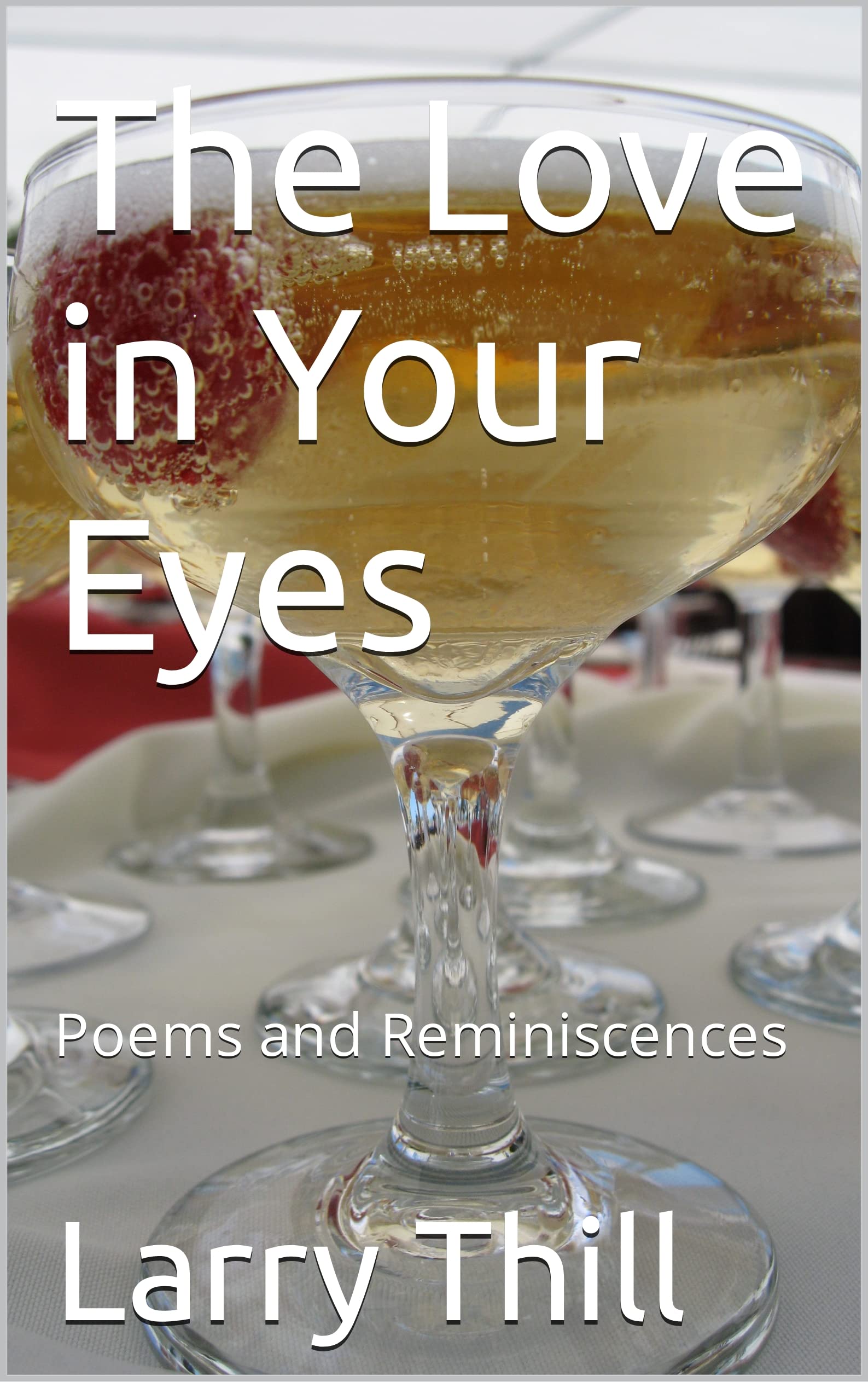 The Love in Your Eyes: Poems and Reminiscences by Larry Thill | Goodreads