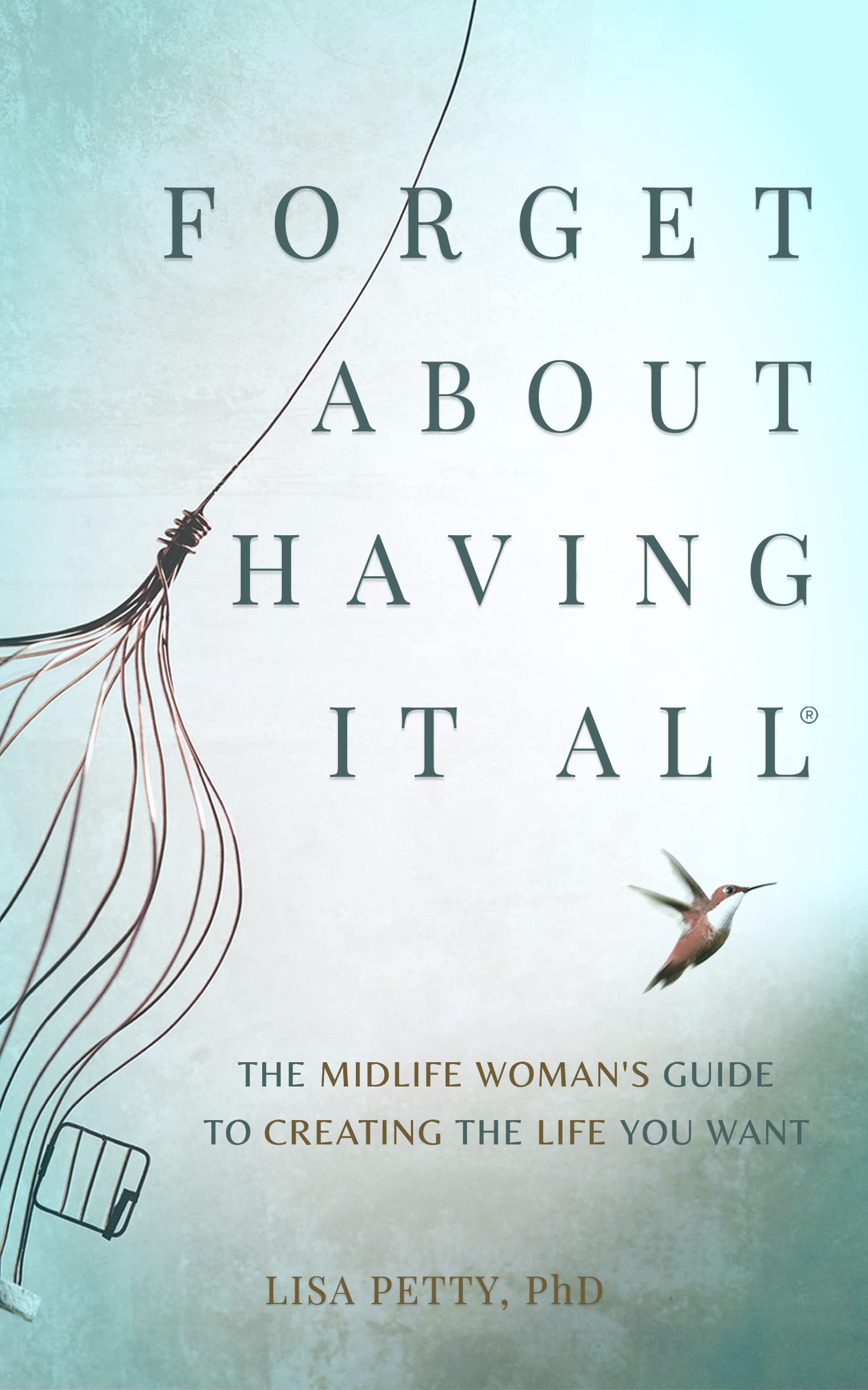 Forget About Having It All: The Midlife Woman's Guide to Creating the ...