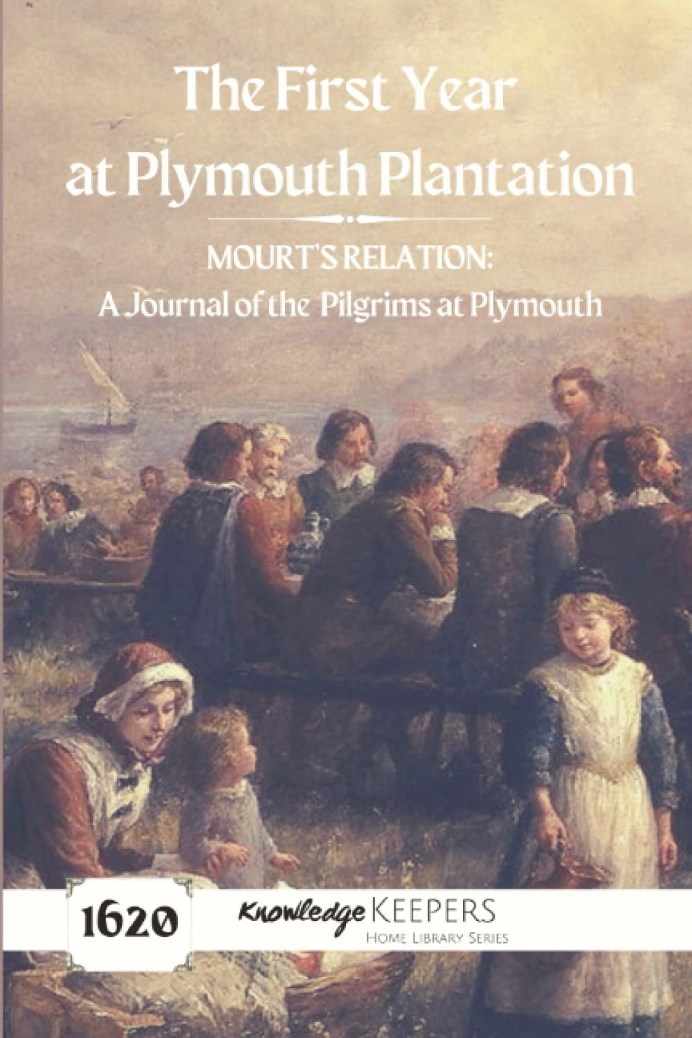 The First Year at Plymouth Plantation: MOURT’S RELATION A Journal of ...