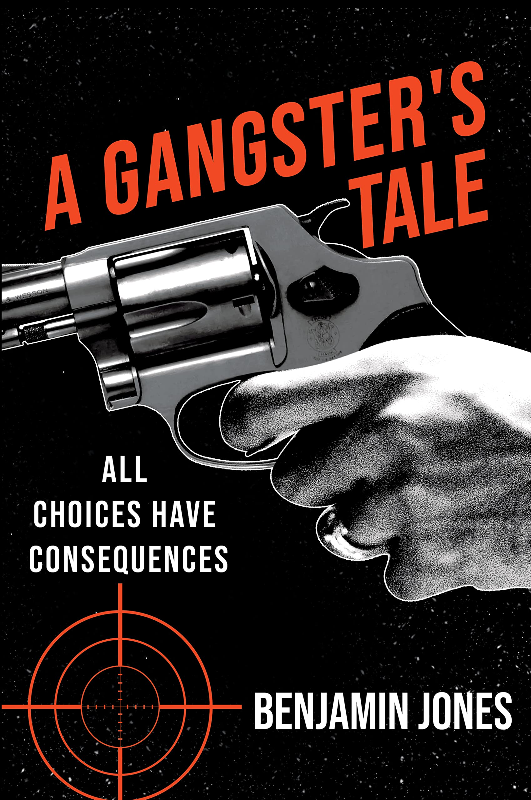 A Gangster's Tale: All Choices Have Consequences by Benjamin Jones ...