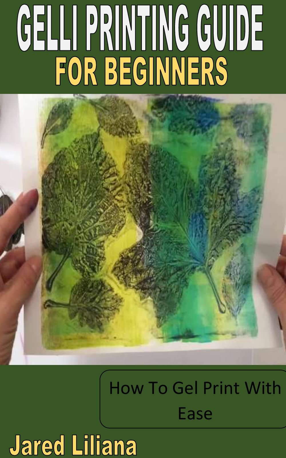GELLI PRINTING GUIDE FOR BEGINNERS: How To Gel Print With Ease by Jared ...