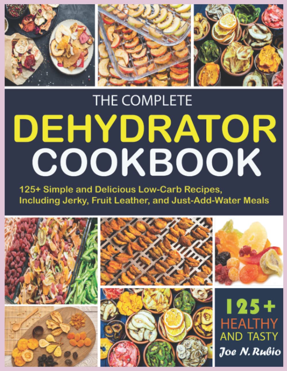 The Complete Dehydrator Cookbook: 125+ Simple and Delicious Low-Carb ...